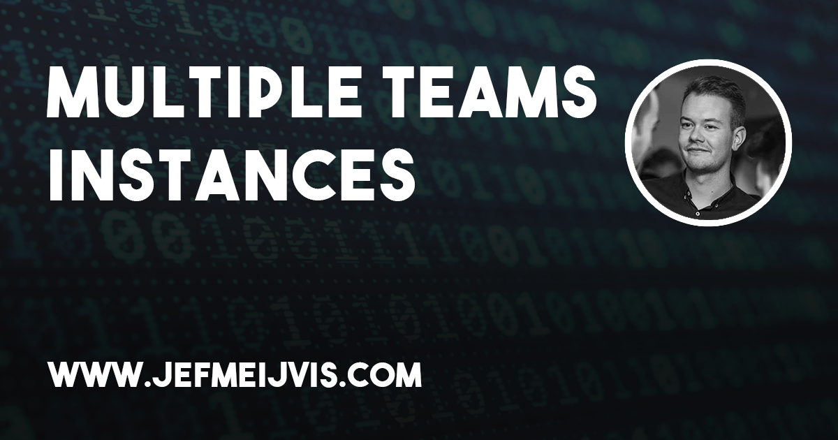Managing multiple teams instances - Jef Meijvis Managing multiple teams instances - Jef Meijvis